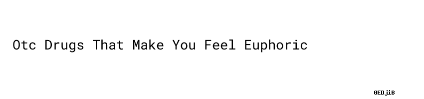 Top Otc Drugs That Make You Feel Euphoric - Green Energy Oilfield Services