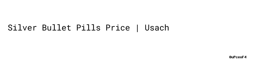 Silver Bullet Pills Price | Usach