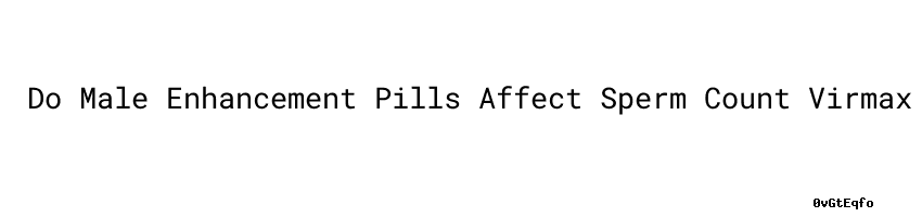 Do Male Enhancement Pills Affect Sperm Count Virmax T - Usach
