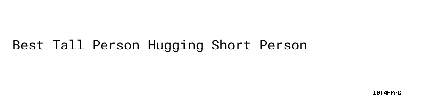 Best Tall Person Hugging Short Person - Aula Ambiental