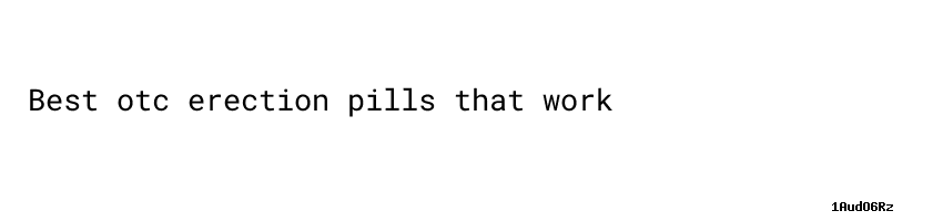Otc Erection Pills That Work Best Sexual Performance Booster Pills - Usach