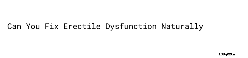 Can You Fix Erectile Dysfunction Naturally - Aula Ambiental