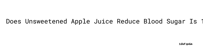 Does Unsweetened Apple Juice Reduce Blood Sugar Is 130 A Good Blood ...