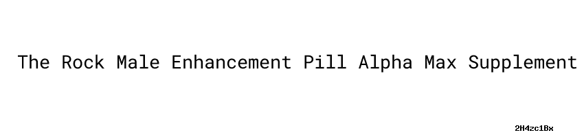 The Rock Male Enhancement Pill Alpha Max Supplement - ACTA MANILANA