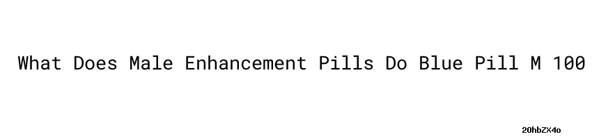 What Does Male Enhancement Pills Do Blue Pill M 100 - Usach