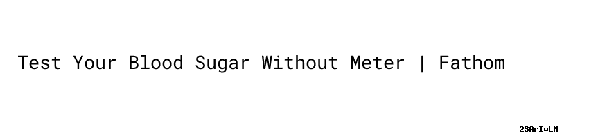 Test Your Blood Sugar Without Meter | Fathom