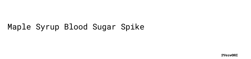Maple Syrup Blood Sugar Spike - Blood Sugar High Symptoms - Usach