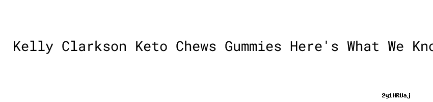 Kelly Clarkson Keto Chews Gummies：Here's What We Know - IIIT-Allahabad