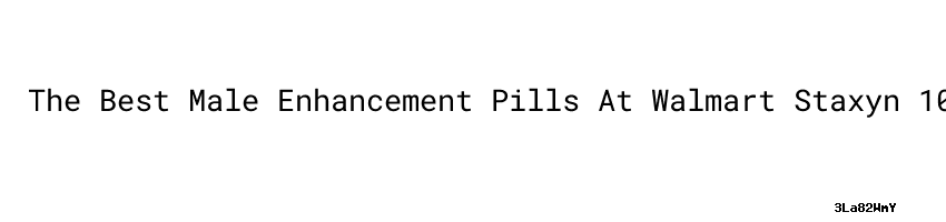 The Best Male Enhancement Pills At Walmart Staxyn 10 Mg Price In India ...