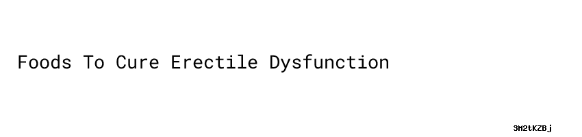Foods To Cure Erectile Dysfunction - Usach