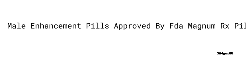 Male Enhancement Pills Approved By Fda Magnum Rx Pills - Usach