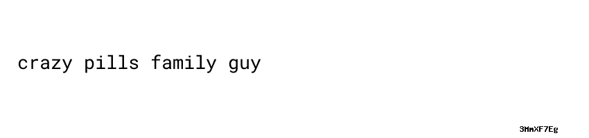 Top Crazy Pills Family Guy - Usach