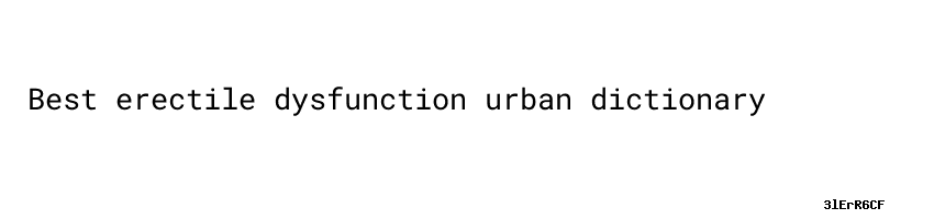 Erectile Dysfunction Urban Dictionary Top Permanent Male Enhancement ...