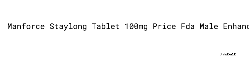 Manforce Staylong Tablet 100mg Price Fda Male Enhancement Pills Recall ...