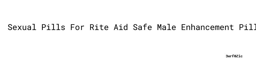 Sexual Pills For Rite Aid Safe Male Enhancement Pills Affect Long Term ...