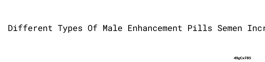 Different Types Of Male Enhancement Pills Semen Increasing Pills - Aula ...