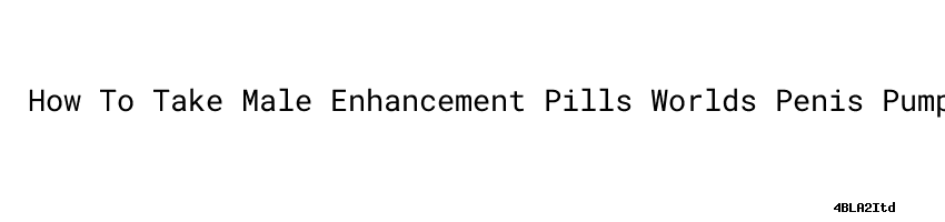 How To Take Male Enhancement Pills Worlds Penis Pump - Aula Ambiental
