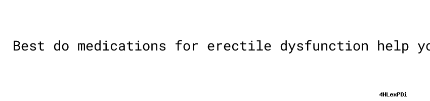 Do Medications For Erectile Dysfunction Help You Ejaculate ：ayurvedic ...