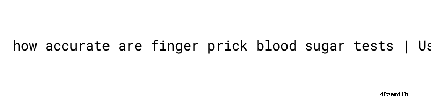How Accurate Are Finger Prick Blood Sugar Tests | Usach