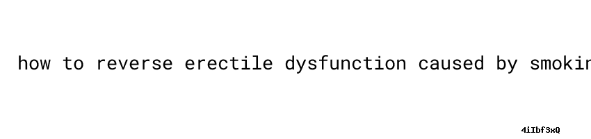 Best How To Reverse Erectile Dysfunction Caused By Smoking - Usach