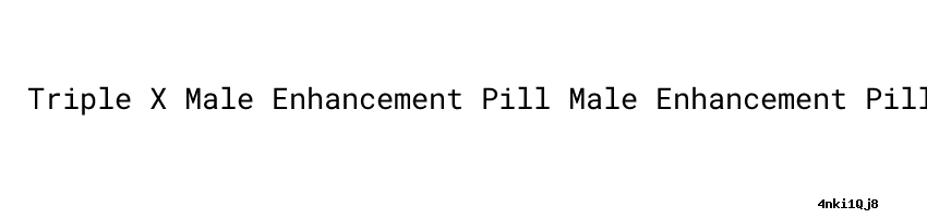 Triple X Male Enhancement Pill Male Enhancement Pills That Work Treat ...