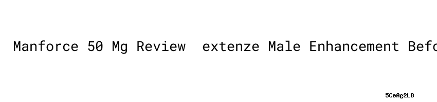 Manforce 50 Mg Review ：extenze Male Enhancement Before And After Photos ...