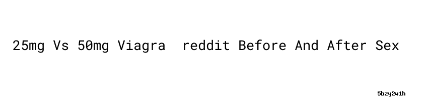 25mg Vs 50mg Viagra ：reddit Before And After Sex - Aula Ambiental
