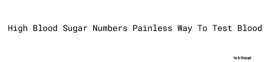 High Blood Sugar Numbers Painless Way To Test Blood Sugar - Usach