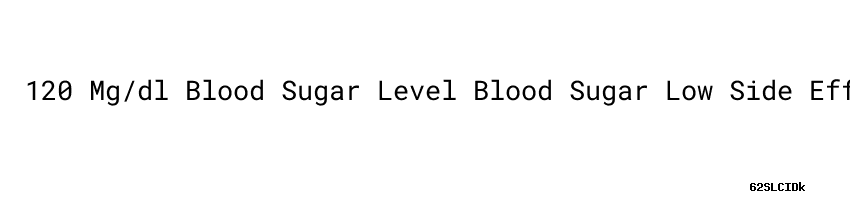 120 Mg/dl Blood Sugar Level Blood Sugar Low Side Effects - Usach