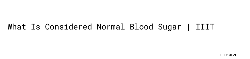 What Is Considered Normal Blood Sugar | IIIT-Allahabad