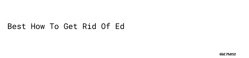 Best How To Get Rid Of Ed - Aula Ambiental