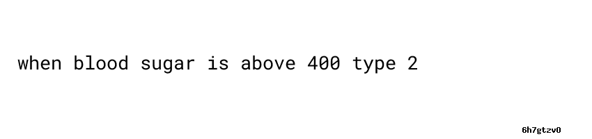 When Blood Sugar Is Above 400 Type 2 - Usach