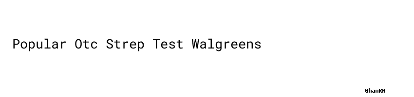 Popular Otc Strep Test Walgreens - Green Energy Oilfield Services