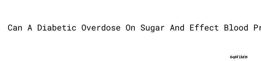 Can A Diabetic Overdose On Sugar And Effect Blood Pressure - Usach