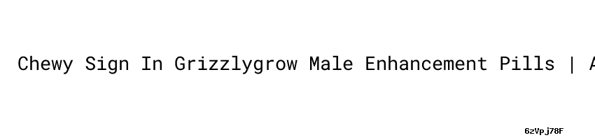 Chewy Sign In Grizzlygrow Male Enhancement Pills | Aula Ambiental