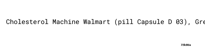 Cholesterol Machine Walmart (pill Capsule D 03), Green Energy Oilfield ...