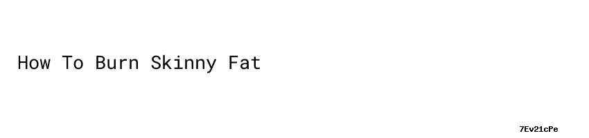 How To Burn Skinny Fat - Pandit Deendayal Upadhyaya Central Library