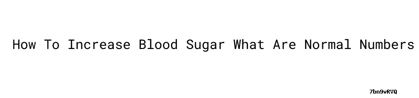 How To Increase Blood Sugar What Are Normal Numbers For Sugar Blood ...