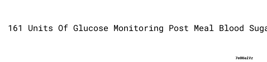 161 Units Of Glucose Monitoring Post Meal Blood Sugar | Usach