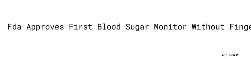 Fda Approves First Blood Sugar Monitor Without Finger Pricks - Blood ...