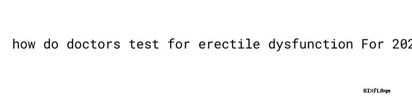 Resurrection Male Enhancement Pill How Do Doctors Test For Erectile ...