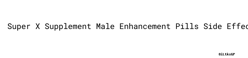 Super X Supplement Male Enhancement Pills Side Effects Safe Male ...