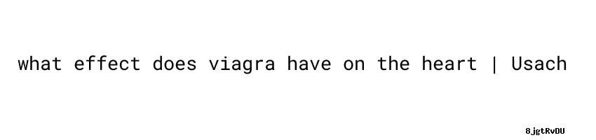 What Effect Does Viagra Have On The Heart For 2023 - Usach