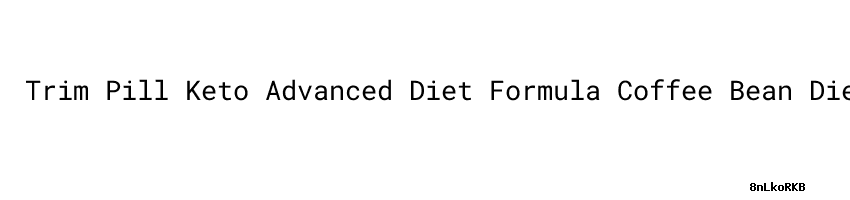 Trim Pill Keto Advanced Diet Formula Coffee Bean Diet Pills - Pandit ...
