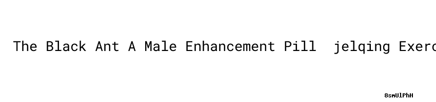 The Black Ant A Male Enhancement Pill ：jelqing Exercises For Length - Usach