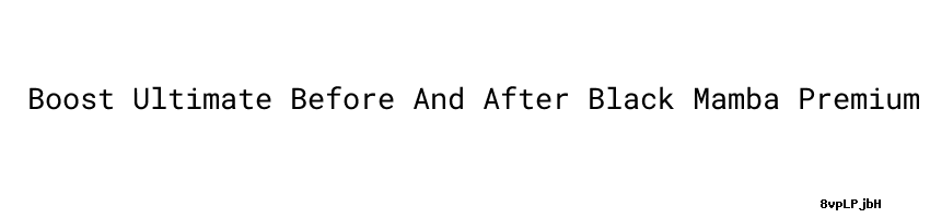 Boost Ultimate Before And After Black Mamba Premium Triple Maximum Male ...