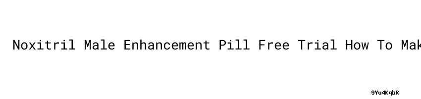 Noxitril Male Enhancement Pill Free Trial How To Make My Dick Huge - Usach