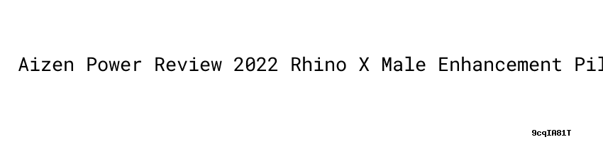 Aizen Power Review 2022 Rhino X Male Enhancement Pills - Aula Ambiental