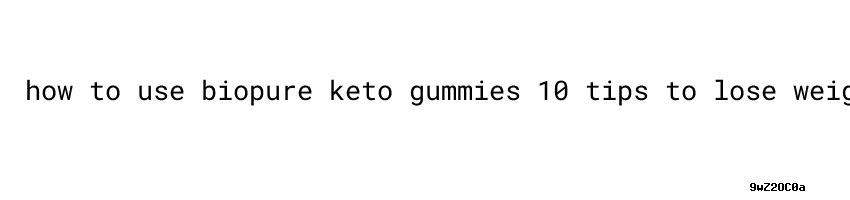 How To Use Biopure Keto Gummies | Lebanese University