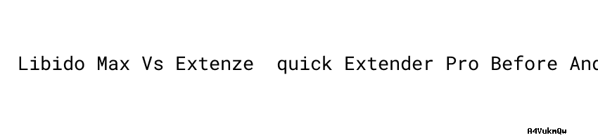 Libido Max Vs Extenze ：quick Extender Pro Before And After Pictures - Usach